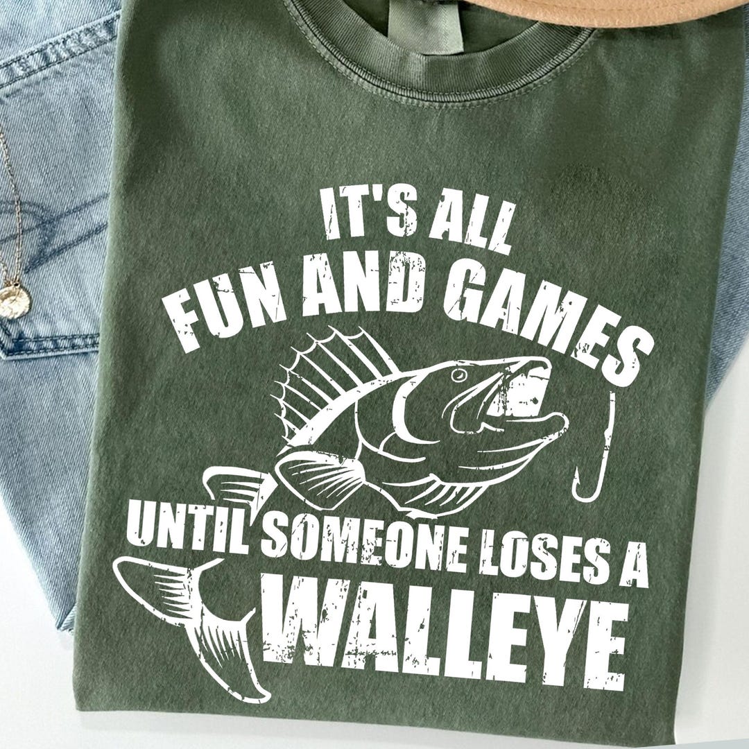 Walleye Fishing Shirt – It’s All Fun and Games Until Someone Loses a ...