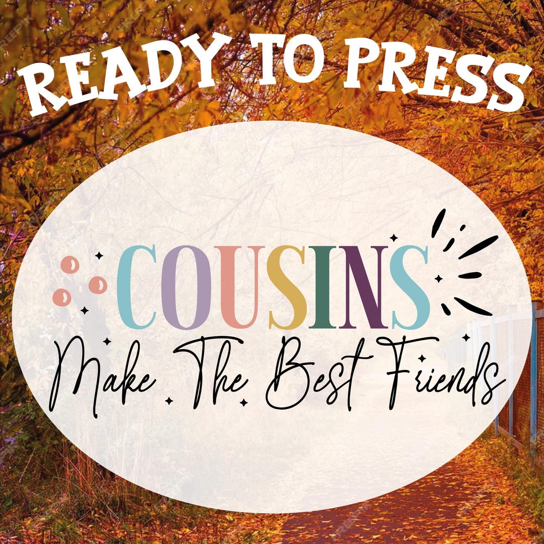 Cousins Make the Best Friends Ready to Press, Best Friends Dtf Transfer ...