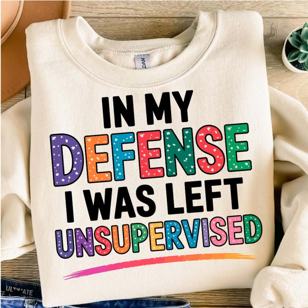 In My Defense I Was Left Unsupervised Svg, Sarcastic Svg, Funny Svg ...