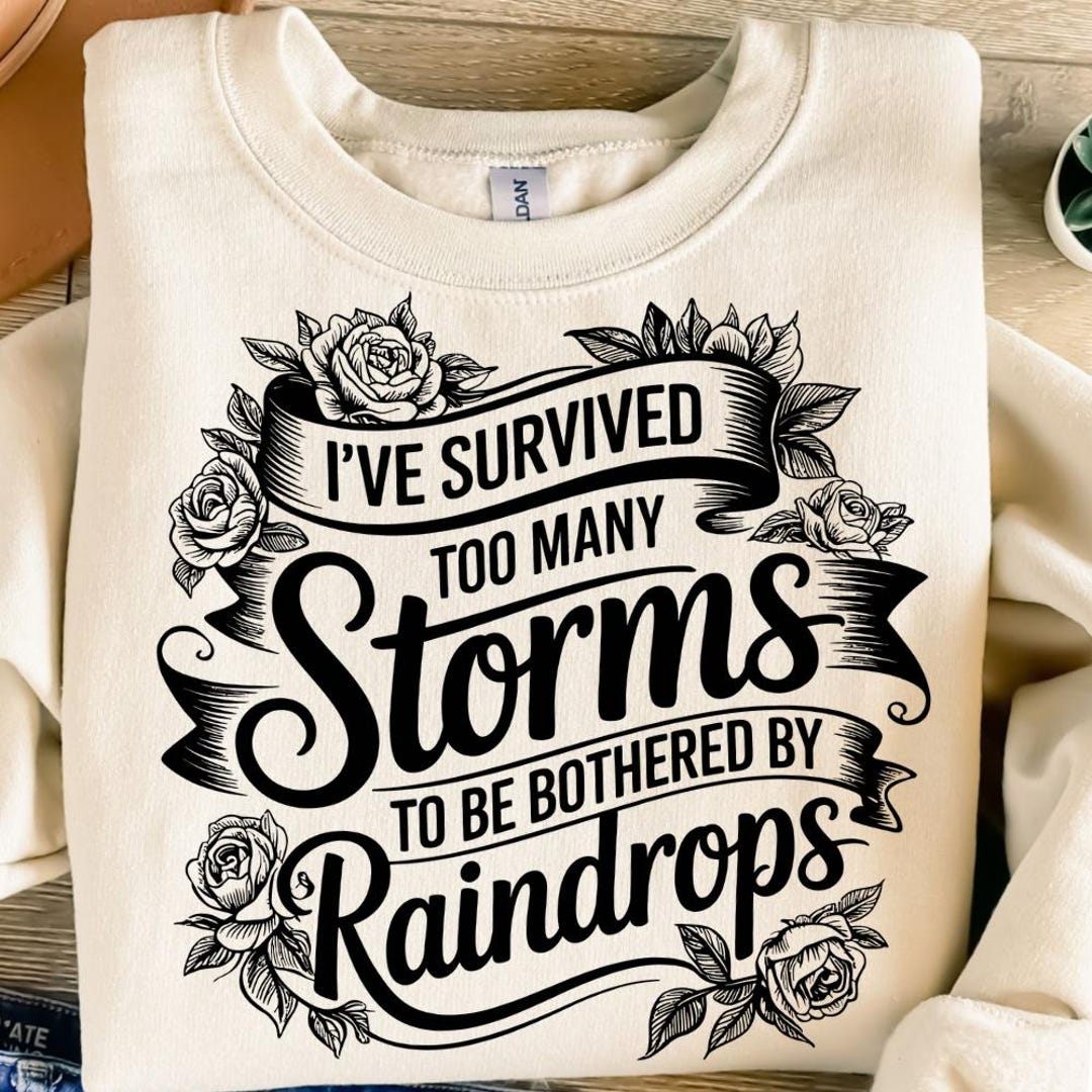 I've Survived Too Many Storms to Be Bothered by Raindrops PNG ...