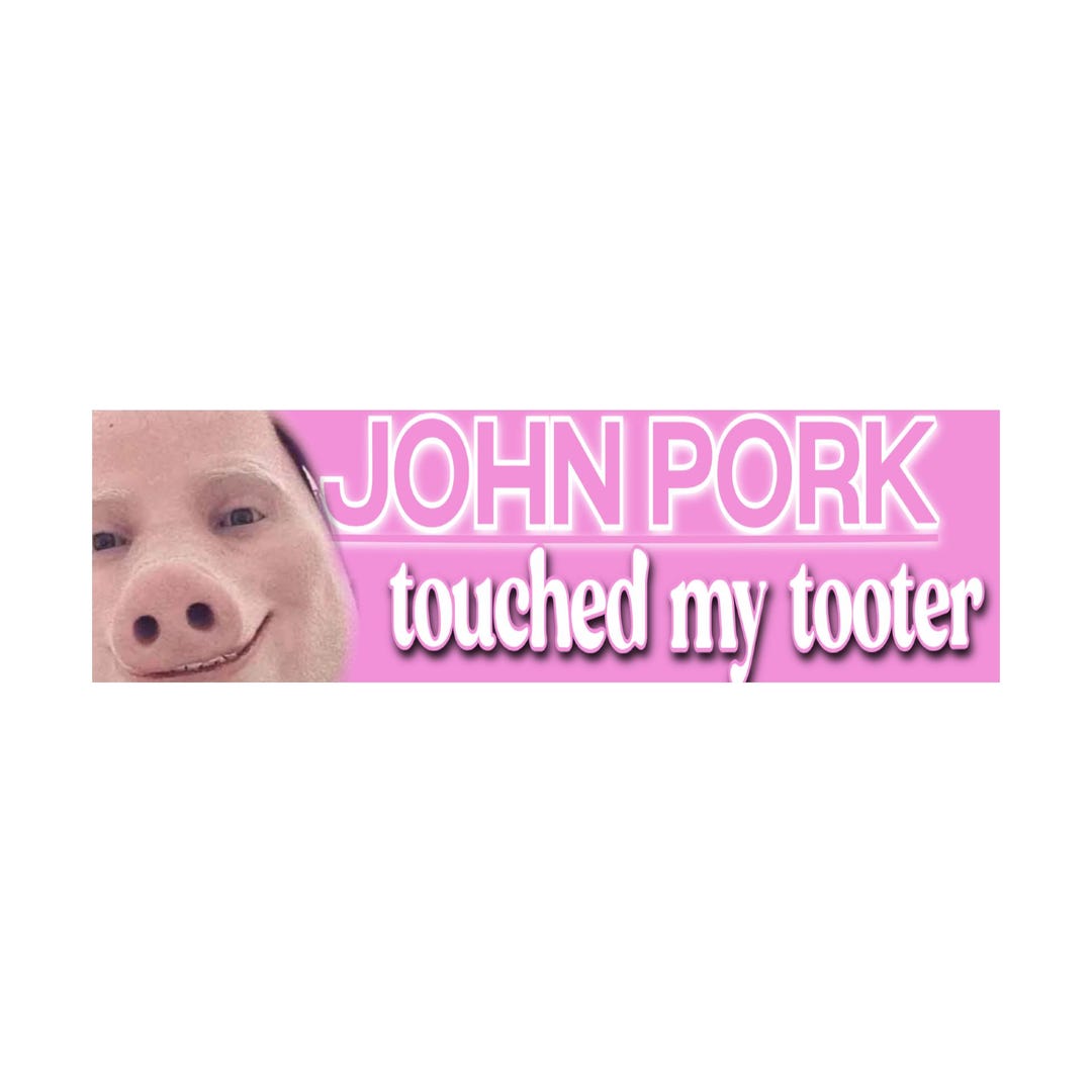 John Pork Touched My Tooter Bumper Sticker | Meme Sticker | Laptop ...