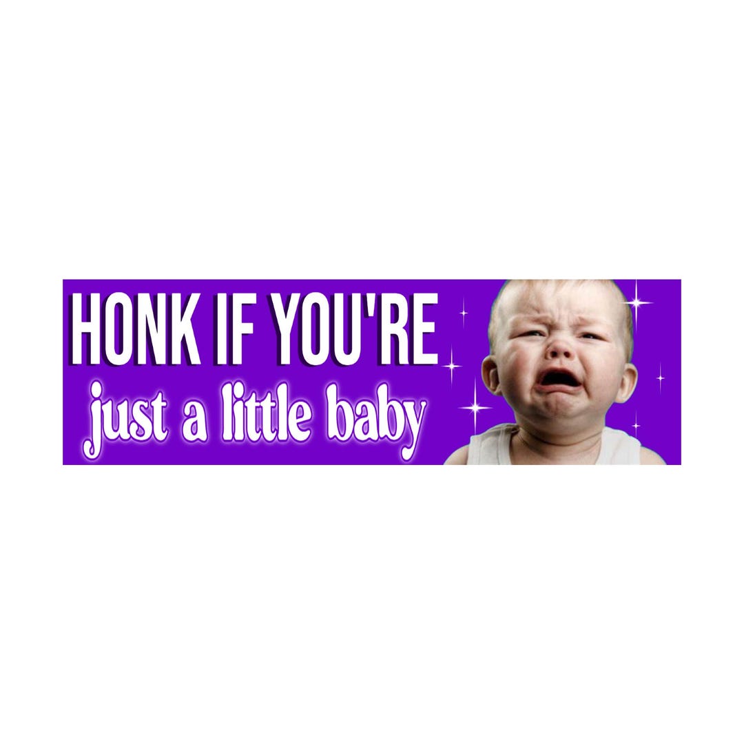 Honk If You're Just a Little Baby Bumper Sticker OR Magnet | Meme ...