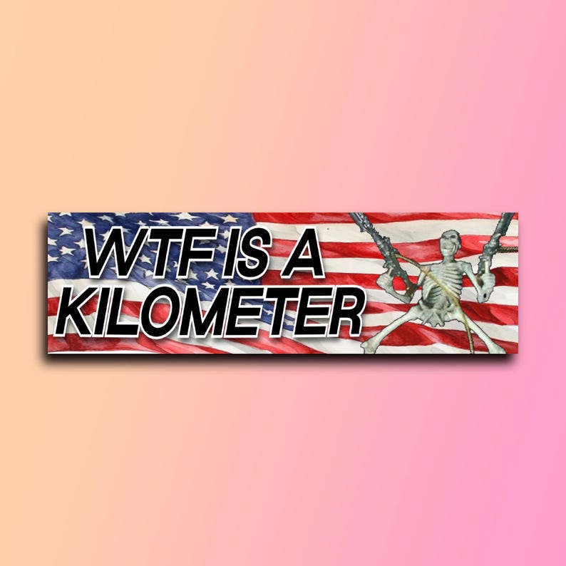 WTF is a Kilometer Bumper Sticker OR Magnet | Meme Sticker | Unhinged ...