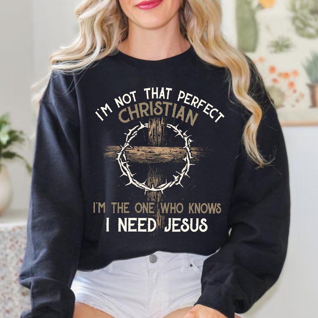 I'm Not That Perfect Christian, I'm the One Who Knows I Need Jesus PNG ...