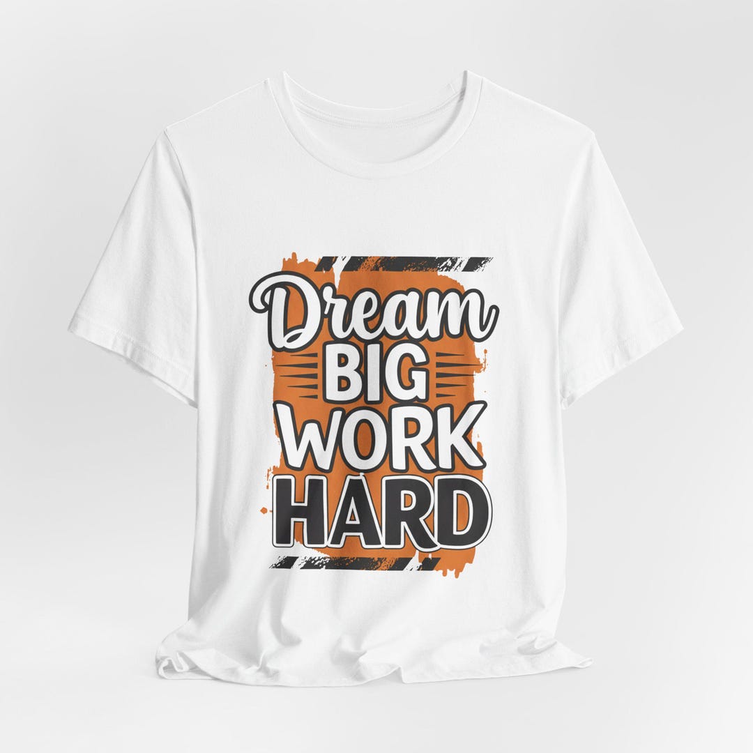 Dream Big Work Hard Splash - Paint Design Motivation Tee - Success ...