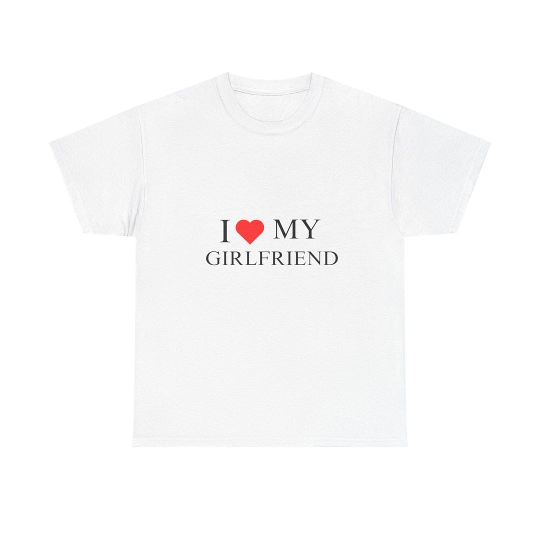 I Love My Girlfriend Tee Shirt - Etsy