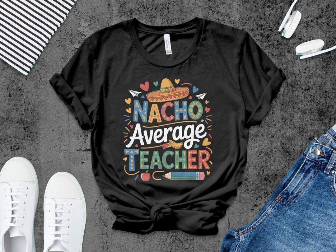 Nacho Average Teacher | Cinco De Mayo Fun Teacher Design | Teacher PNG ...
