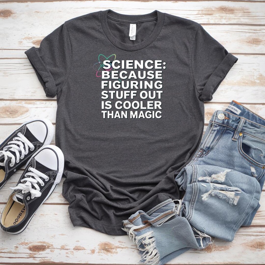 Science Because Figuring Stuff Out is Cooler Than Magic Shirt | Funny Science Shirt | STEM Gift ...