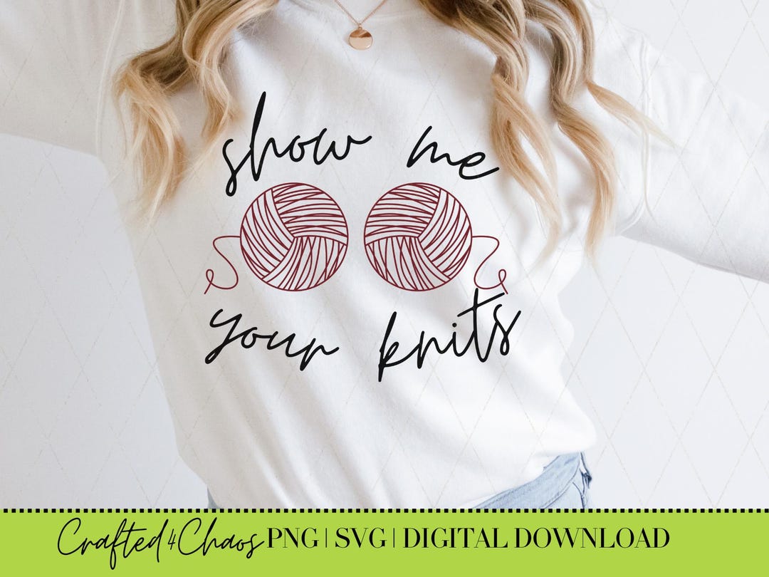 Knitting SVG PNG, Knitting Digital File, Show Me Your Knits Svg Png ...
