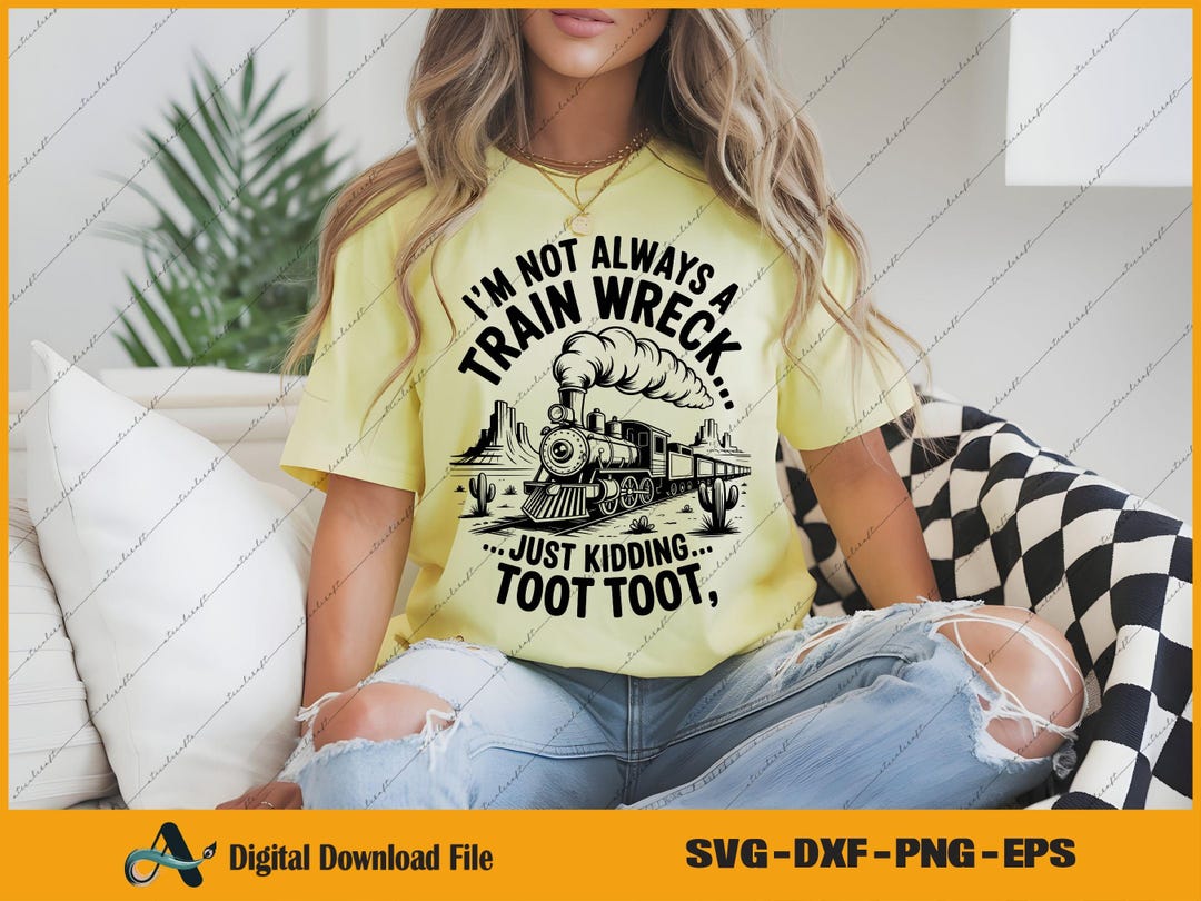 I’m Not Always A Train Wreck SVG | Just Kidding Toot Toot PNG | Funny ...