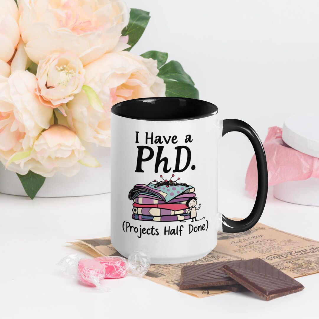 Funny Quilter Mug – I Have a Phd Projects Half Done – Sewing Gift for Crafters, Coffee Cup for ...
