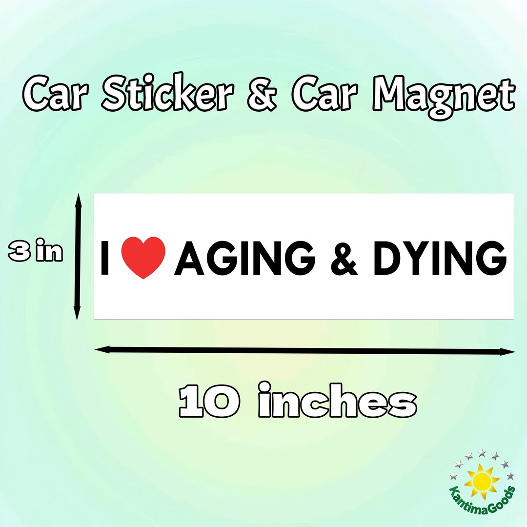 I Love Aging & Dying|car/bumper Sticker and Magnet|dark Humor Vinyl ...