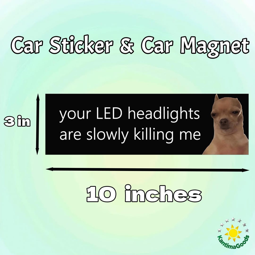 Funny Meme Car/bumper Sticker & Magnet|your LED Headlights Are Slowly ...