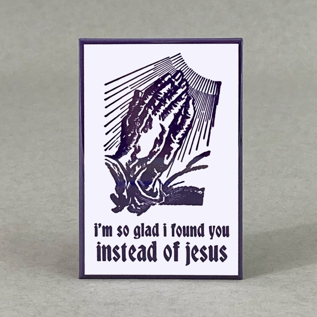 Im So Glad I Found You Instead Of Jesus Funny Magnet T For Sweetheart T For Best