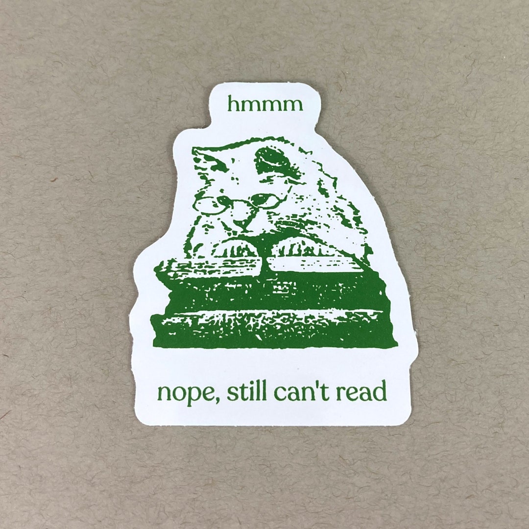 Nope, Still Can't Read - Funny Cat Sticker, Absurd Humor, Gift for Cat ...