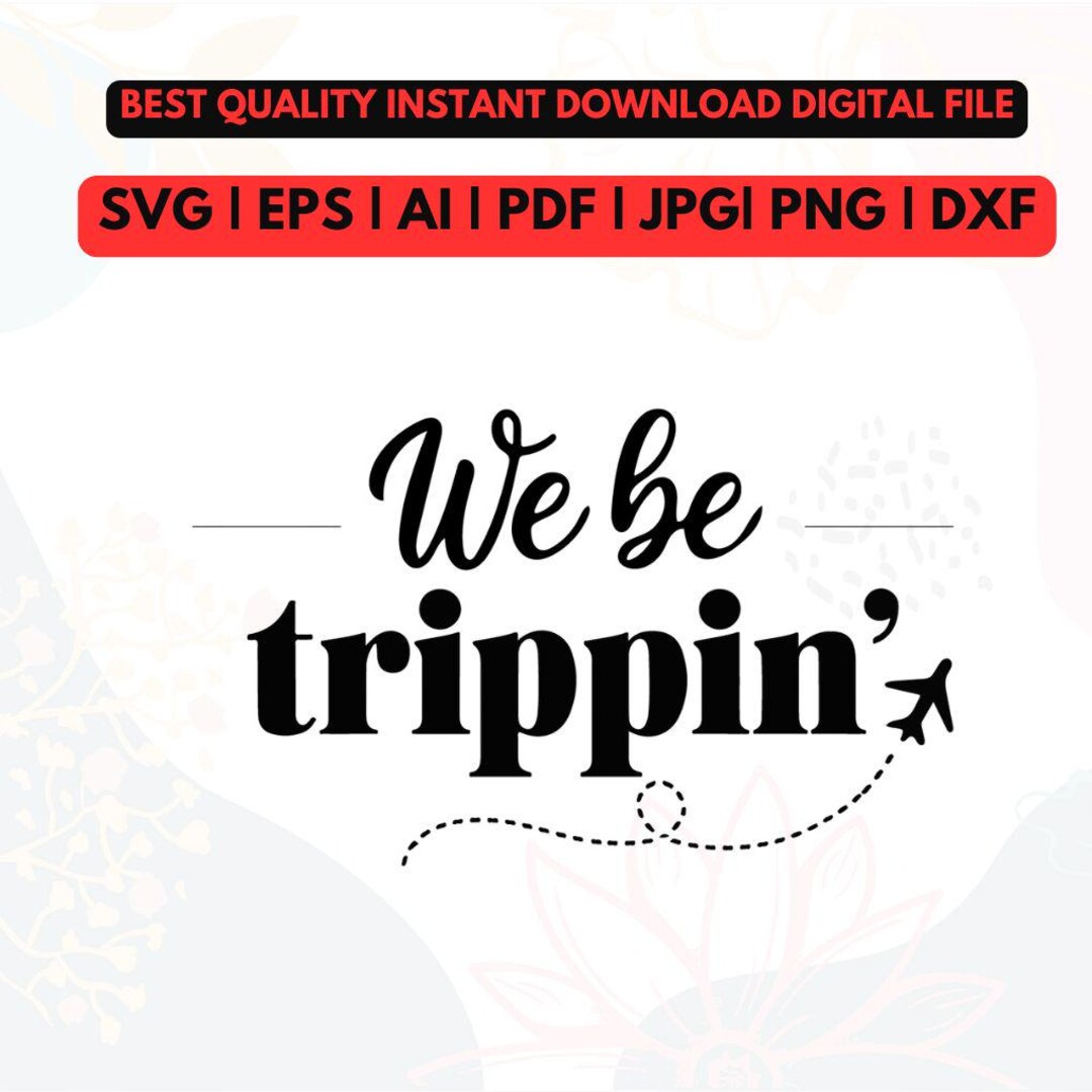We Be Trippin SVG/PNG, Vacation SVG, Digital Download,travel Svg, Love ...