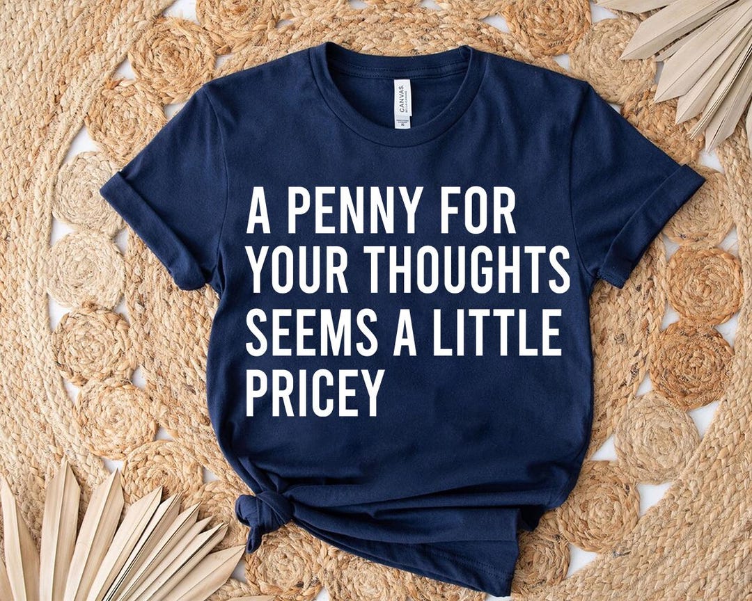 Funny Sarcastic T-shirt: A Penny for Your Thoughts - Witty Quote Tee - Etsy