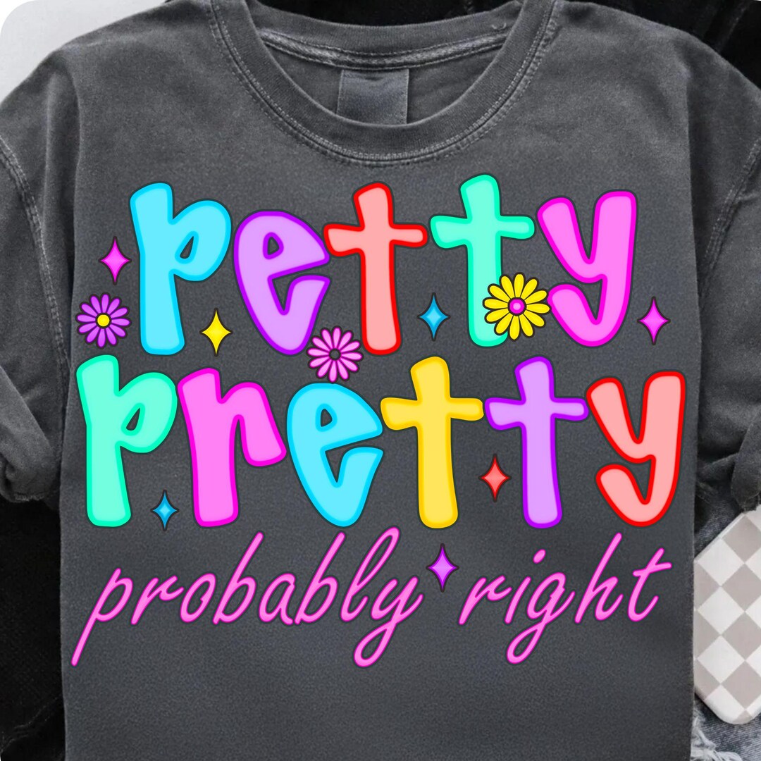 Petty Pretty Probably Right PNG | Colorful Sassy Sublimation Design ...
