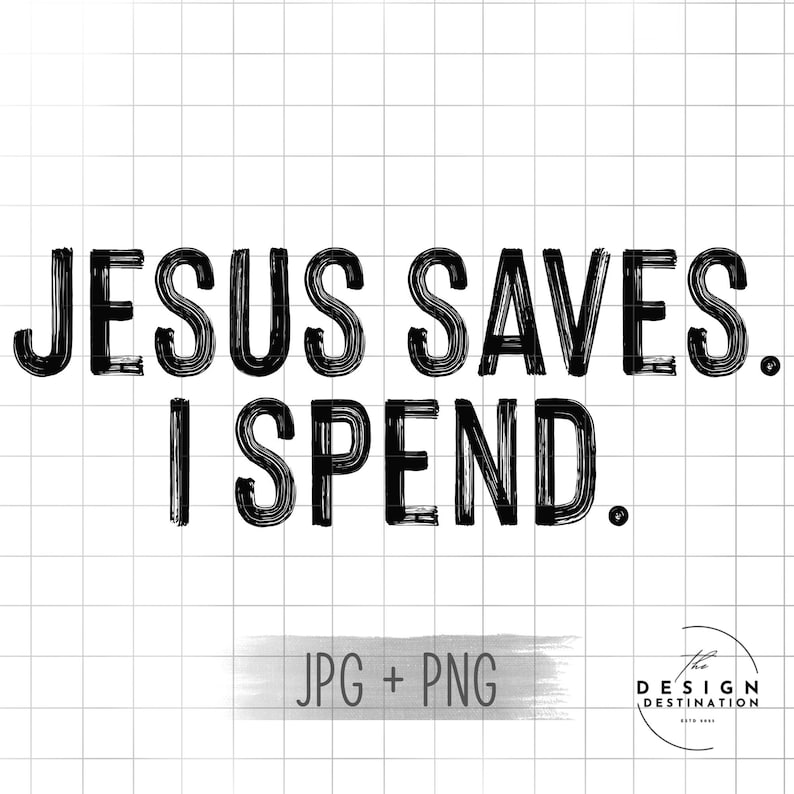 Jesus Saves I Spend || Digital File for Sublimation, DTF, Screen Print ...