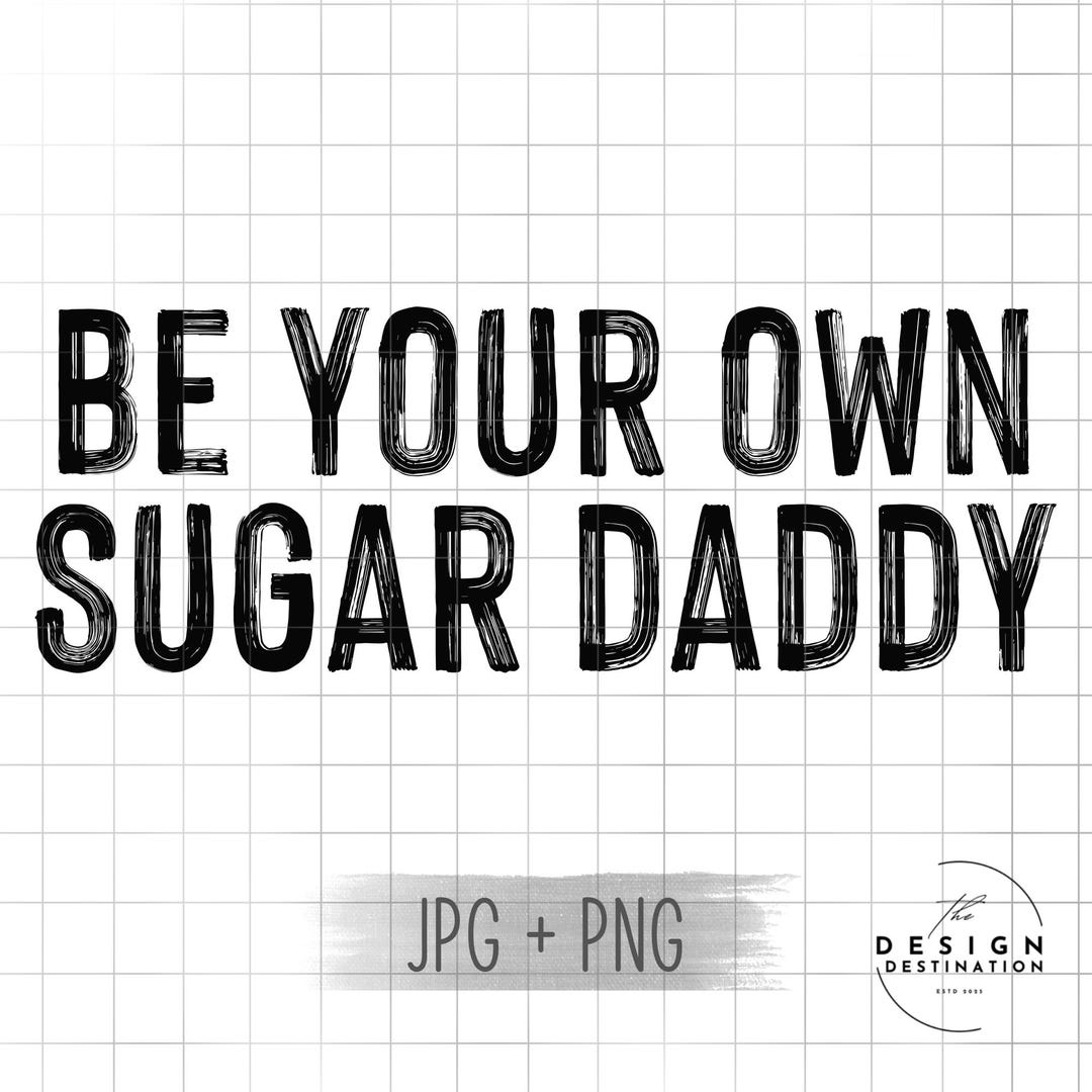 Be Your Own Sugar Daddy || Digital File for Sublimation, DTF, Screen ...