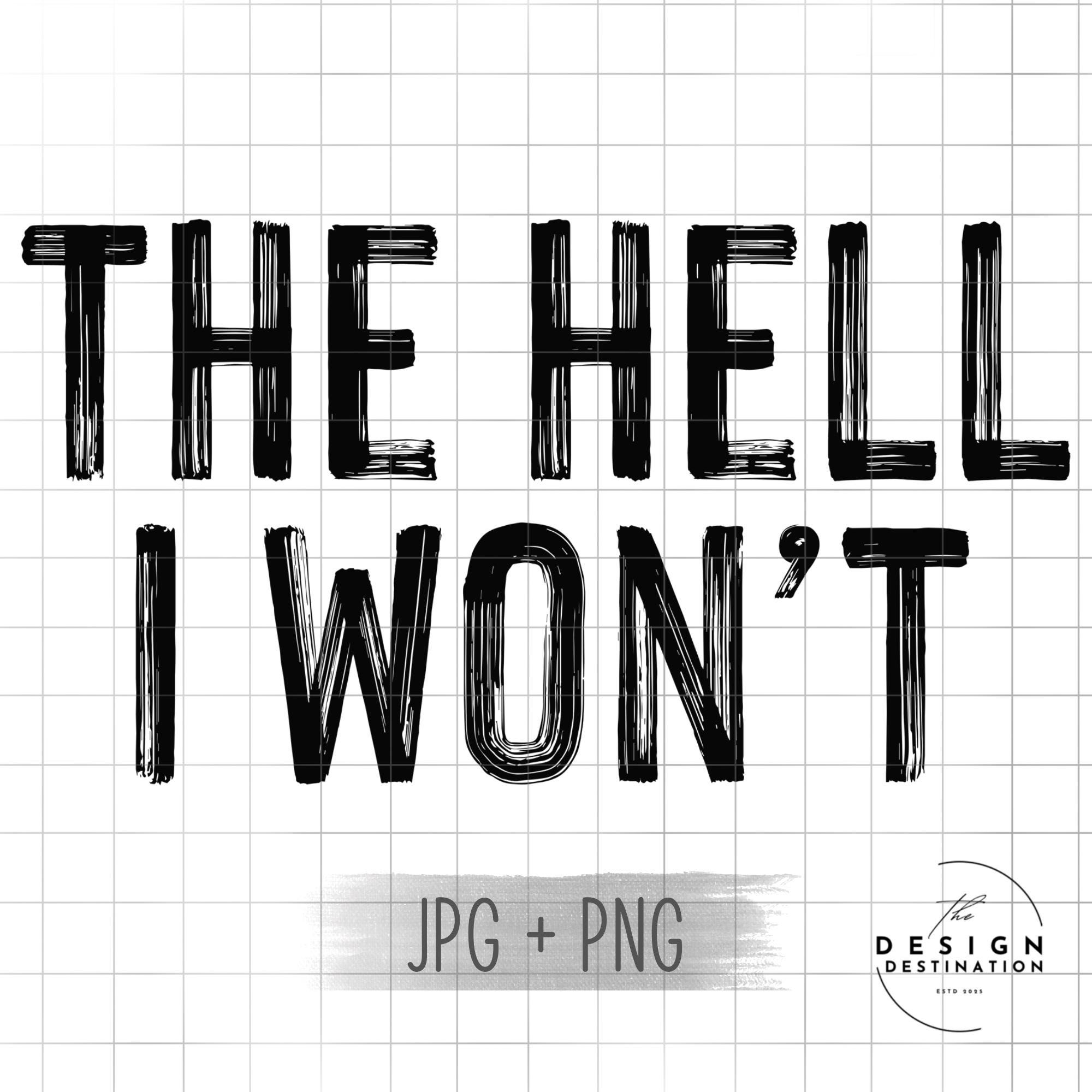 The Hell I Won’t || Digital File for Sublimation, DTF, Screen Print ...
