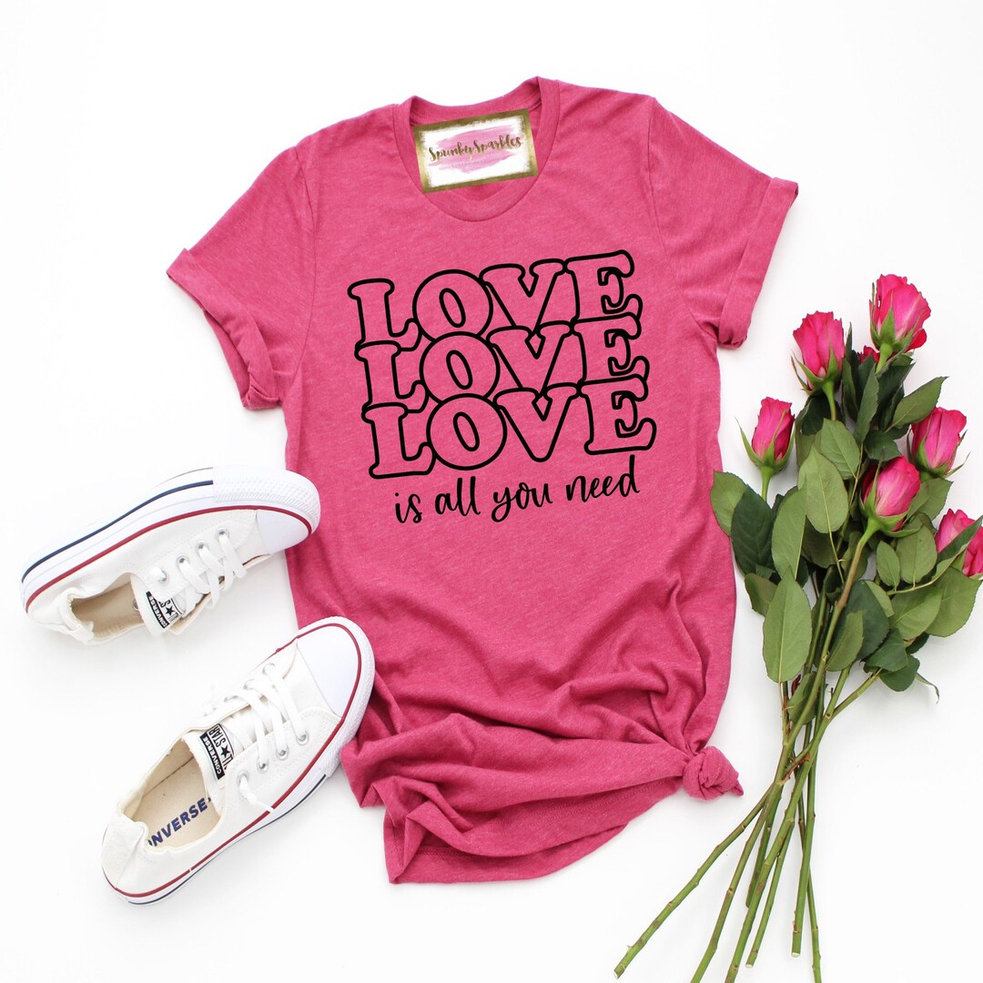 Love Is All You Need Shirt Love Shirt Valentines Day Shirt Etsy