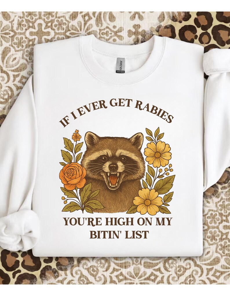 If I Ever Get Rabies You're High on My Bitin' List Sweatshirt, Funny ...