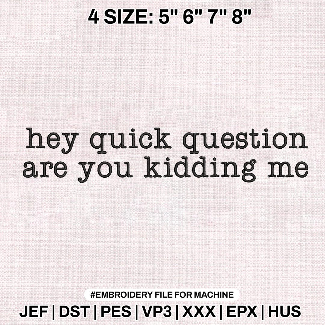 Hey Quick Question Are You Kidding Me Embroidery File, Sarcastic Meme ...