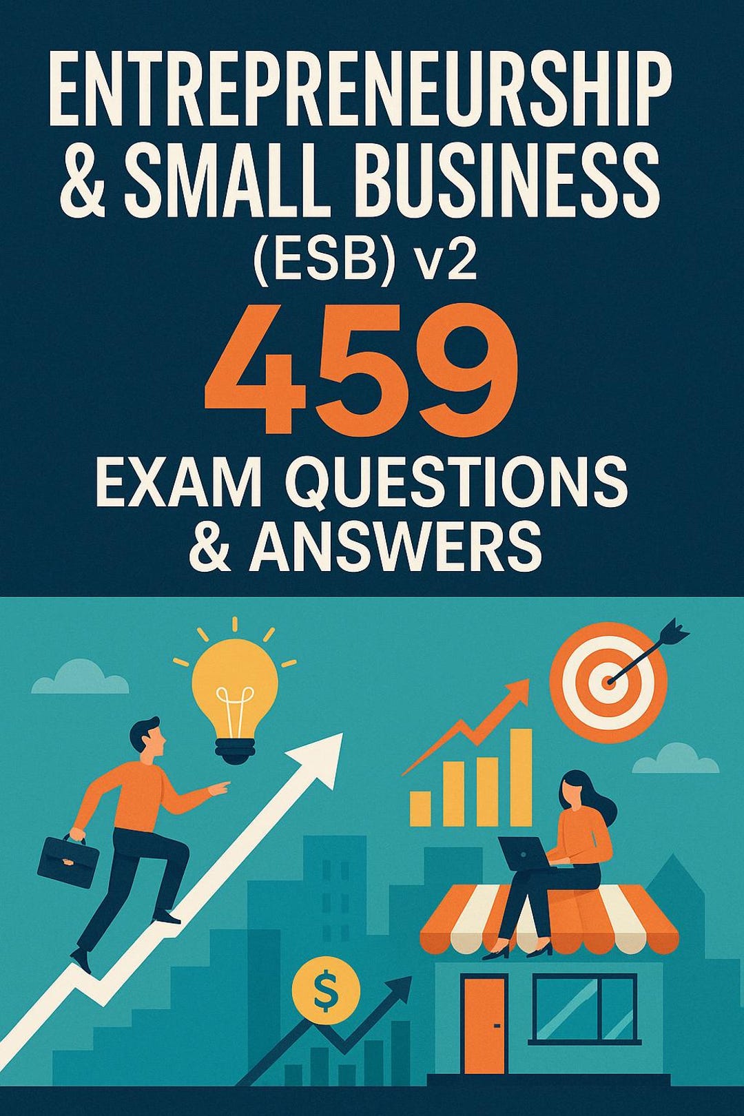 Entrepreneurship & Small Business (ESB) V2: 459 Practice Questions and ...