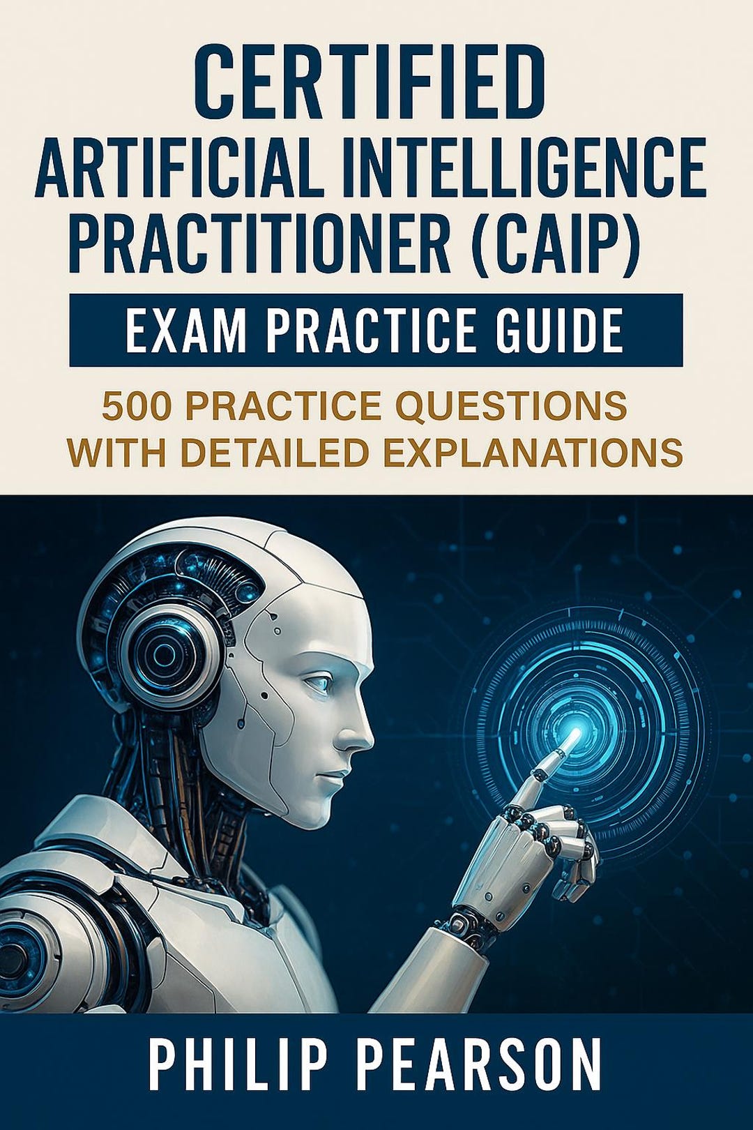 Certified Artificial Intelligence Practitioner (CAIP) Exam Practice Guide : 500 Practice ...