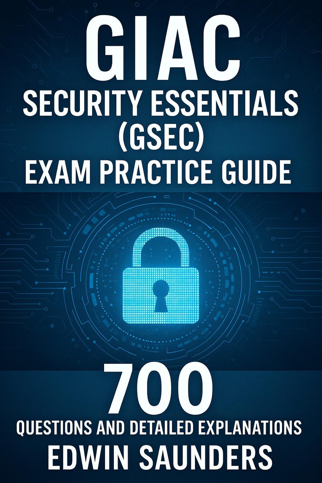 GIAC Security Essentials (GSEC) Exam Practice Guide: 700 Questions and ...