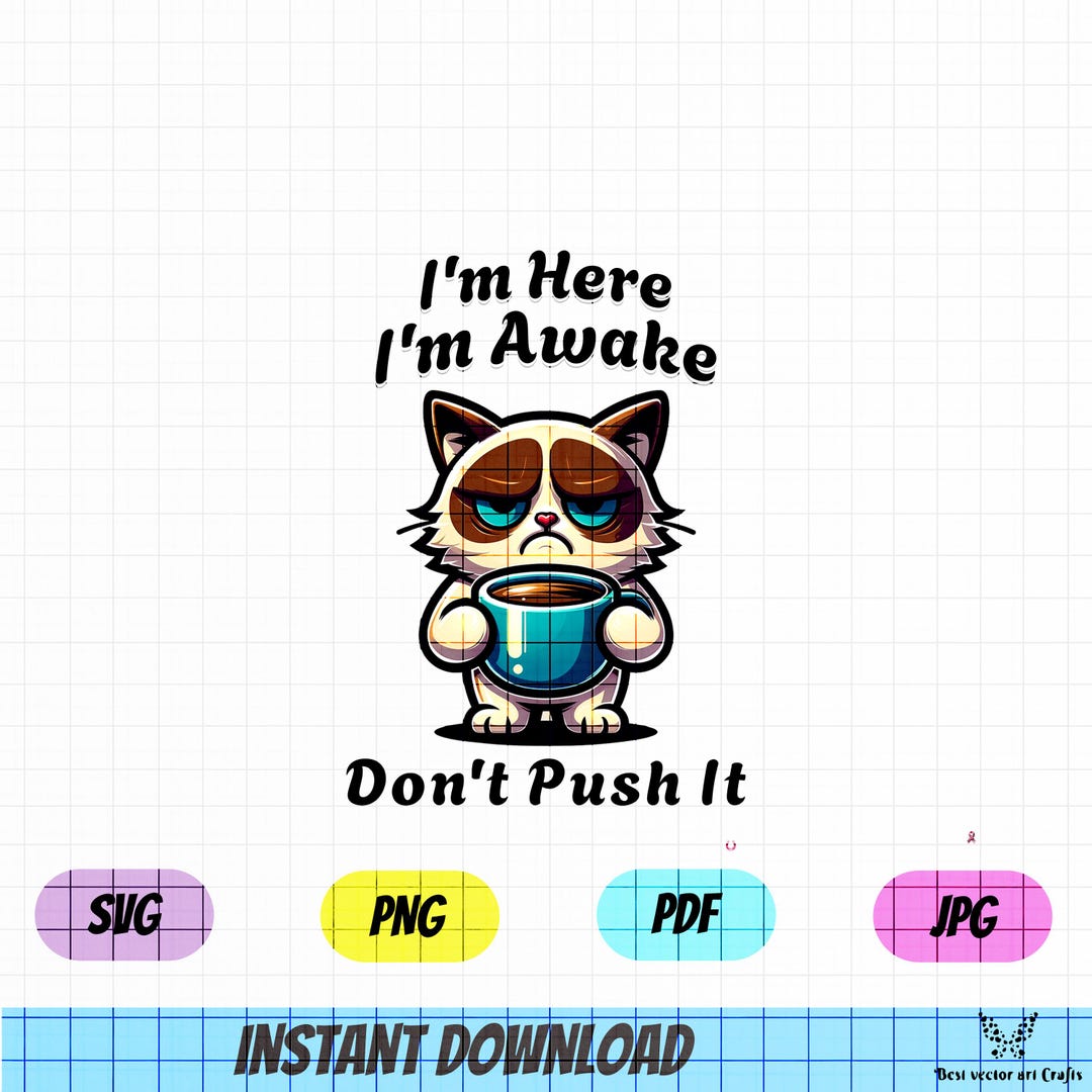Funny Sleepy Grumpy Cat Meme Svg, I'm Here I'm Awake Don't Push It Svg ...
