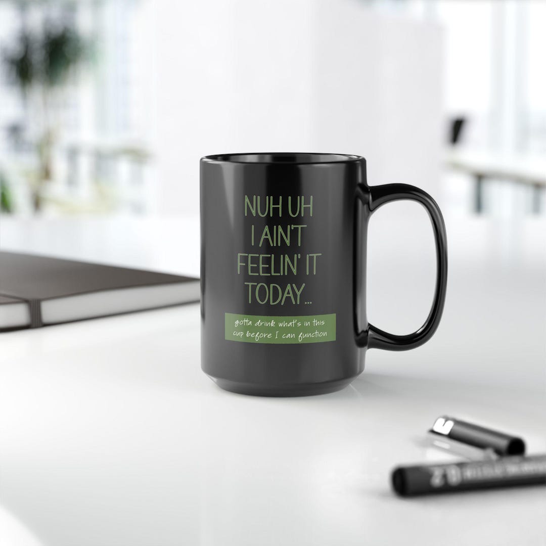 Bold Energy "nuh Uh I Ain't Feelin' It Today" Mug | 15 Oz Black Morning ...