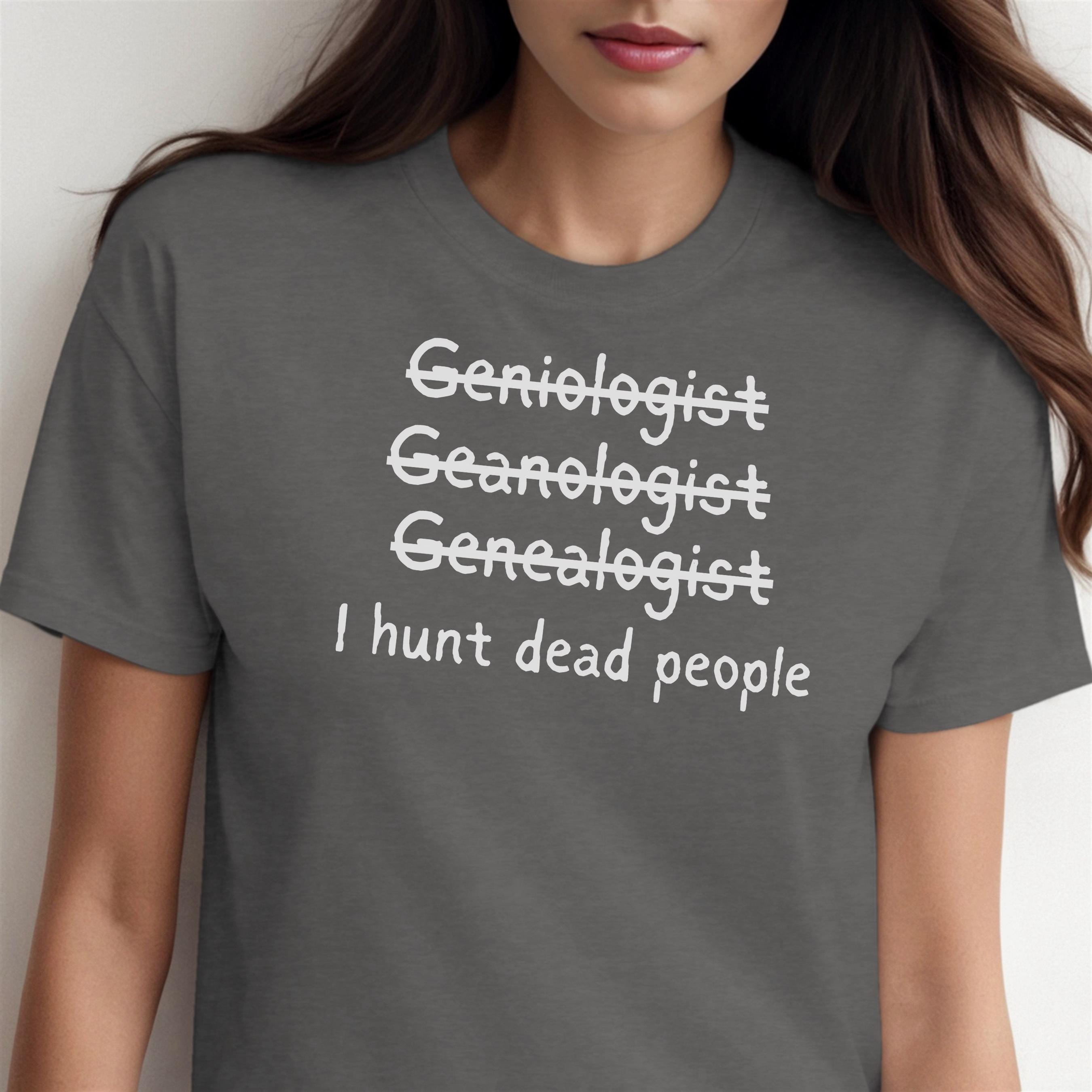 I Hunt Dead People T-shirt – Funny Genealogy Gift, Comfort Colors Tee ...