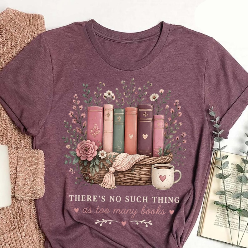 There’s No Such Thing as Too Many Books Shirt, Book Lover Tee, Floral ...