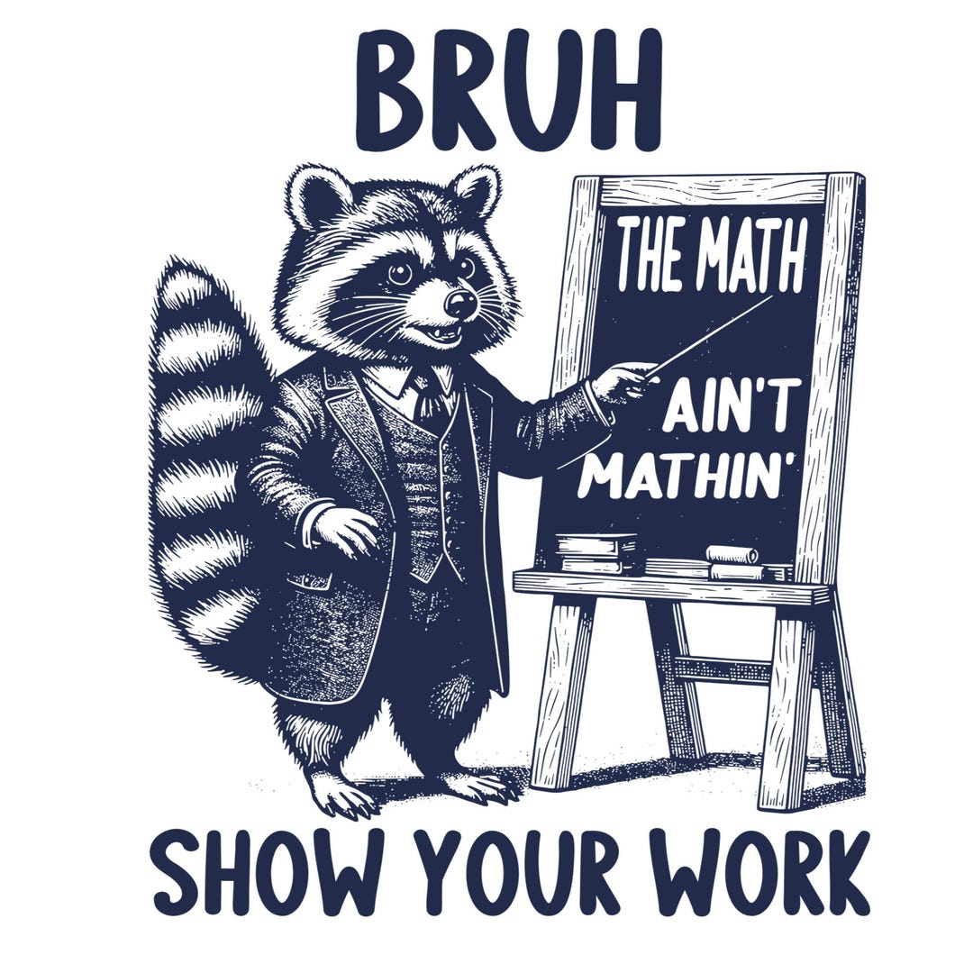 Bruh the Math Ain't Mathin' PNG, Show Your Work Funny Raccoon Meme ...