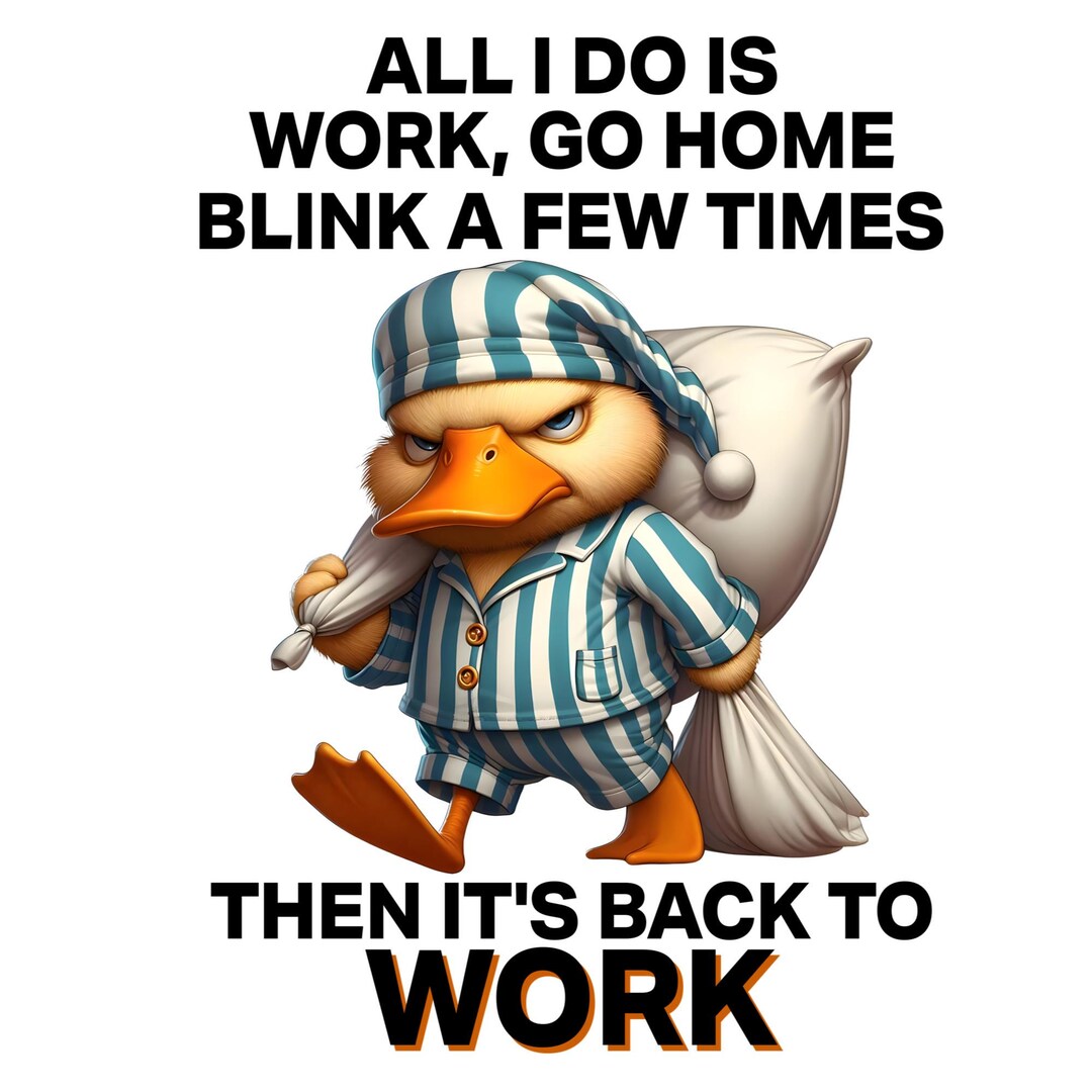 All I Do is Work Go Home Blink PNG, Funny Tired Duck Clipart, Exhausted ...