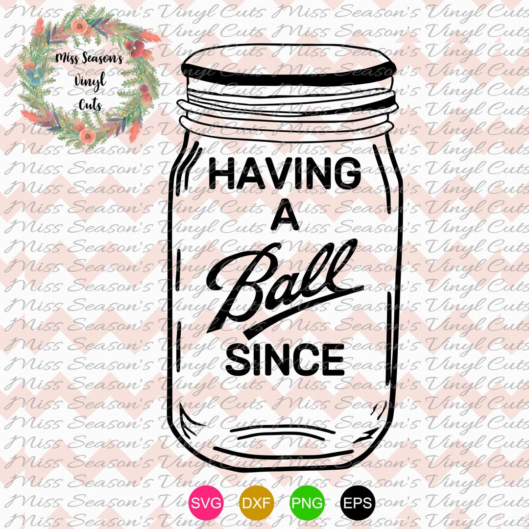Having a Ball Since SVG File,ball Mason Jars SVG File for Commercial ...
