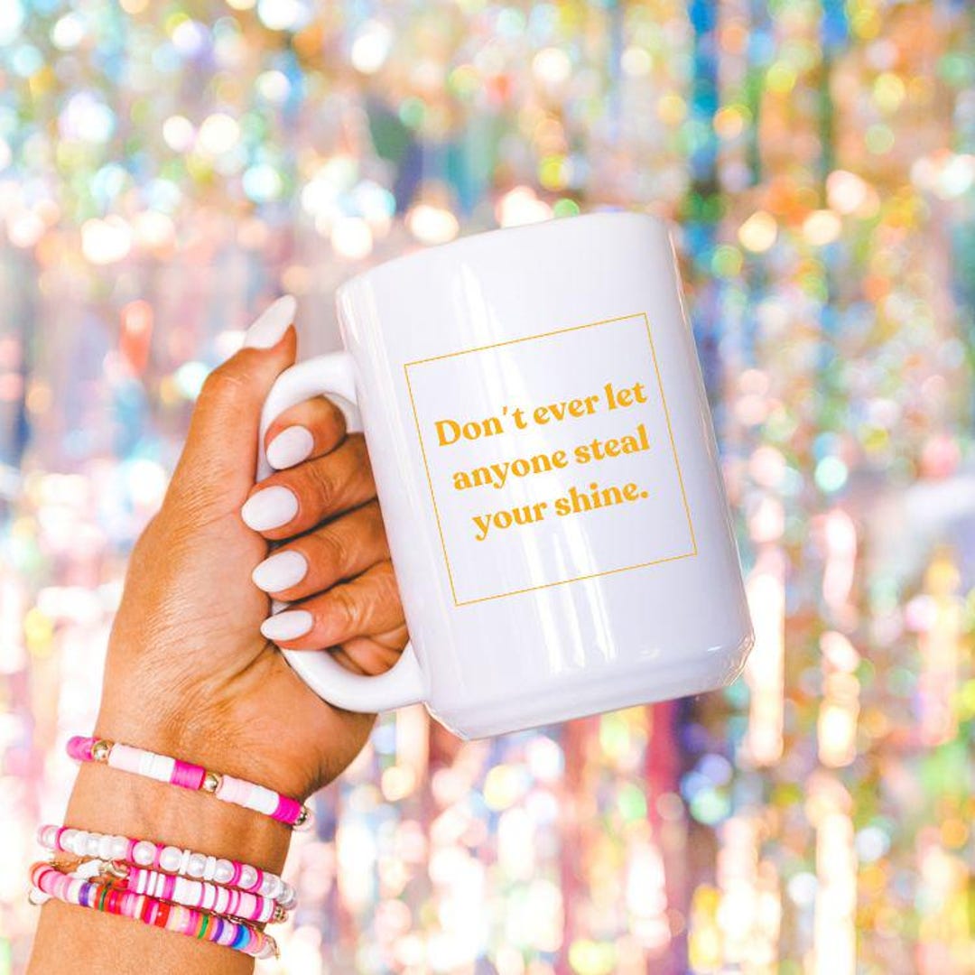 Don't Ever Let Anyone Steal Your Shine | 15 Oz Mug | Meaningful Gift ...