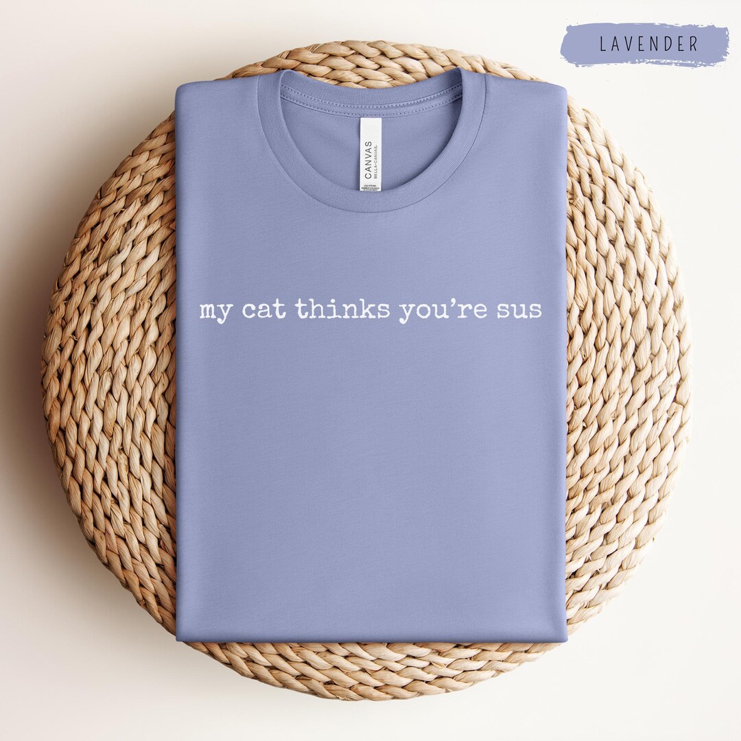 My Cat Thinks Your Sus T-shirt, Funny Cat Lover Shirt, Cat Owner Gag ...