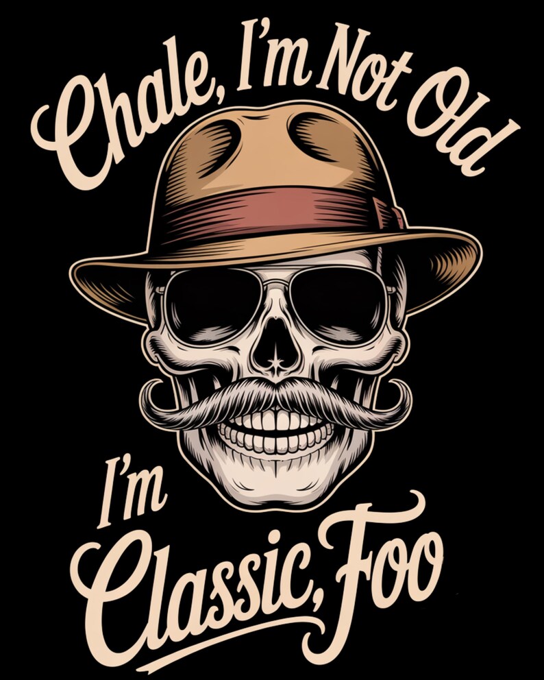 Chale I'm Not Old, I'm Classic Foo Graphic PNG, Funny Cholo Chicano ...