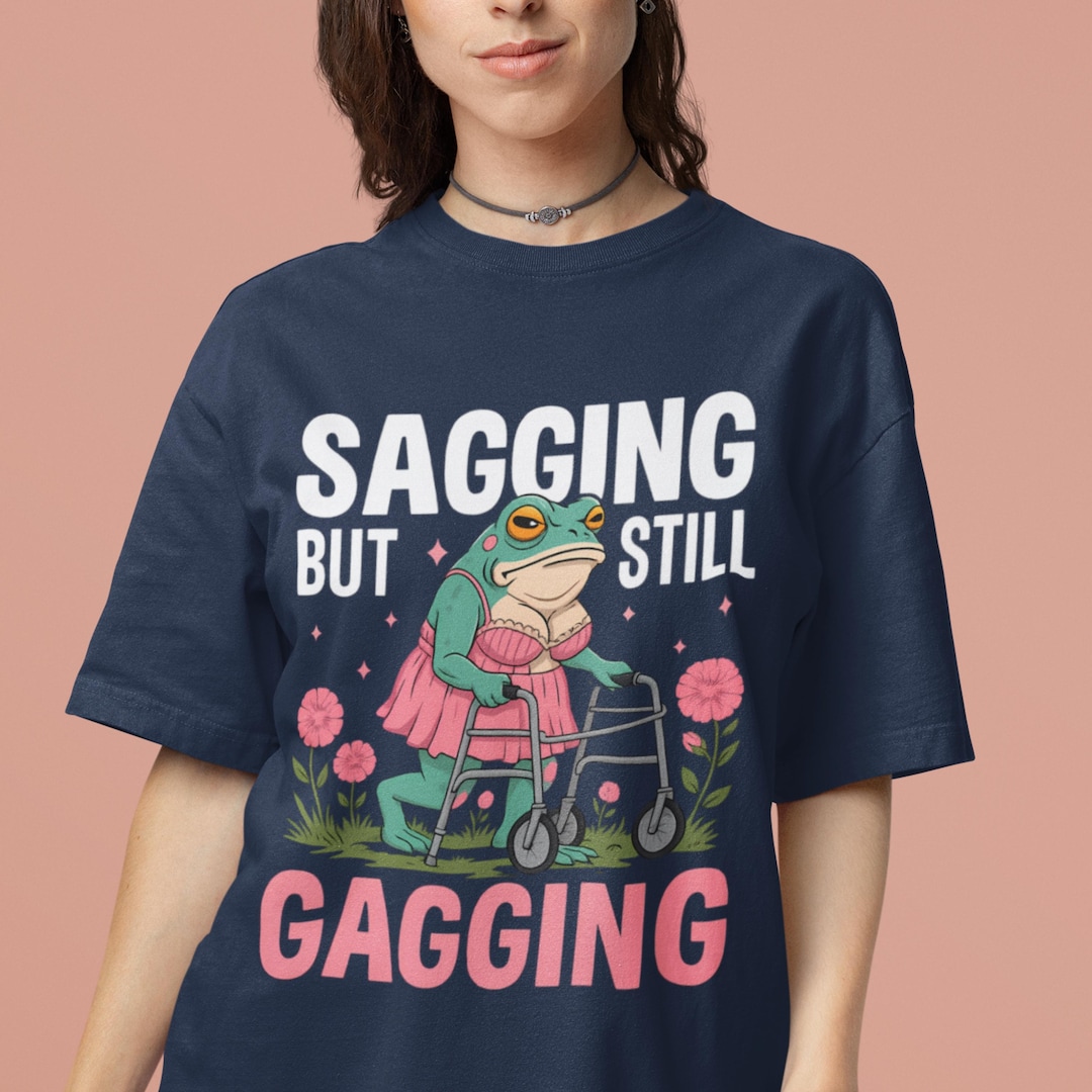 Sagging but Still Gagging T-shirt: Funny Frog Meme, Gen Z Humor - Etsy