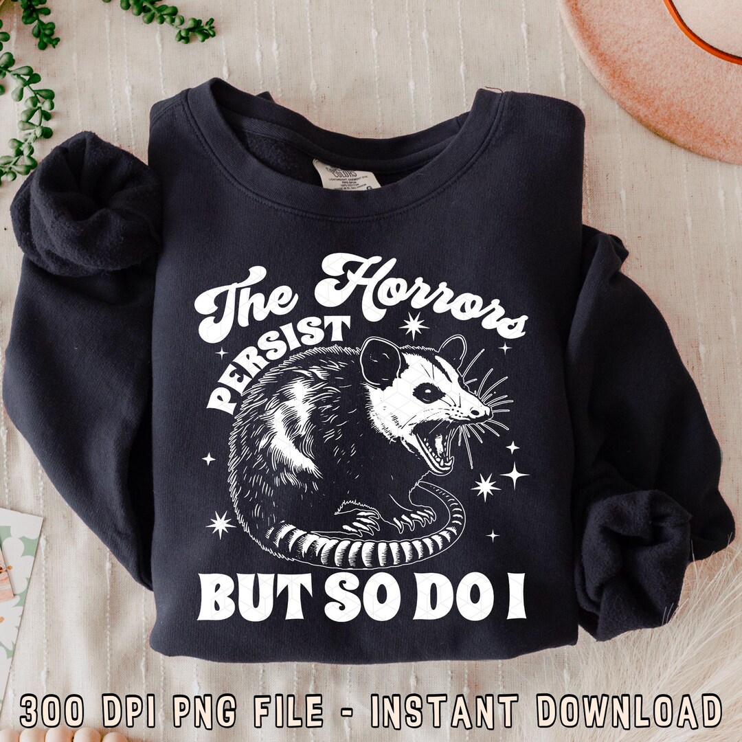 The Horrors Persist but so Do I Digital Png, Funny Mental Health Png ...