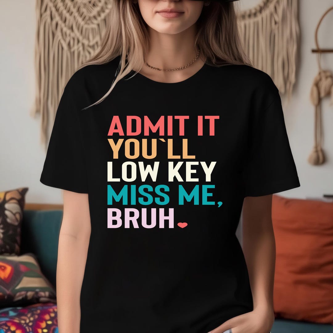 Admit It You'll Low Key Miss Me Bruh T-shirt - Funny Farewell Gift ...