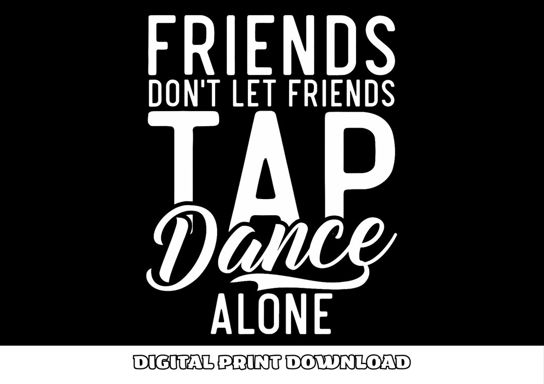 File PNG Friends Don't Let Friends Tap Dance Alone - Etsy