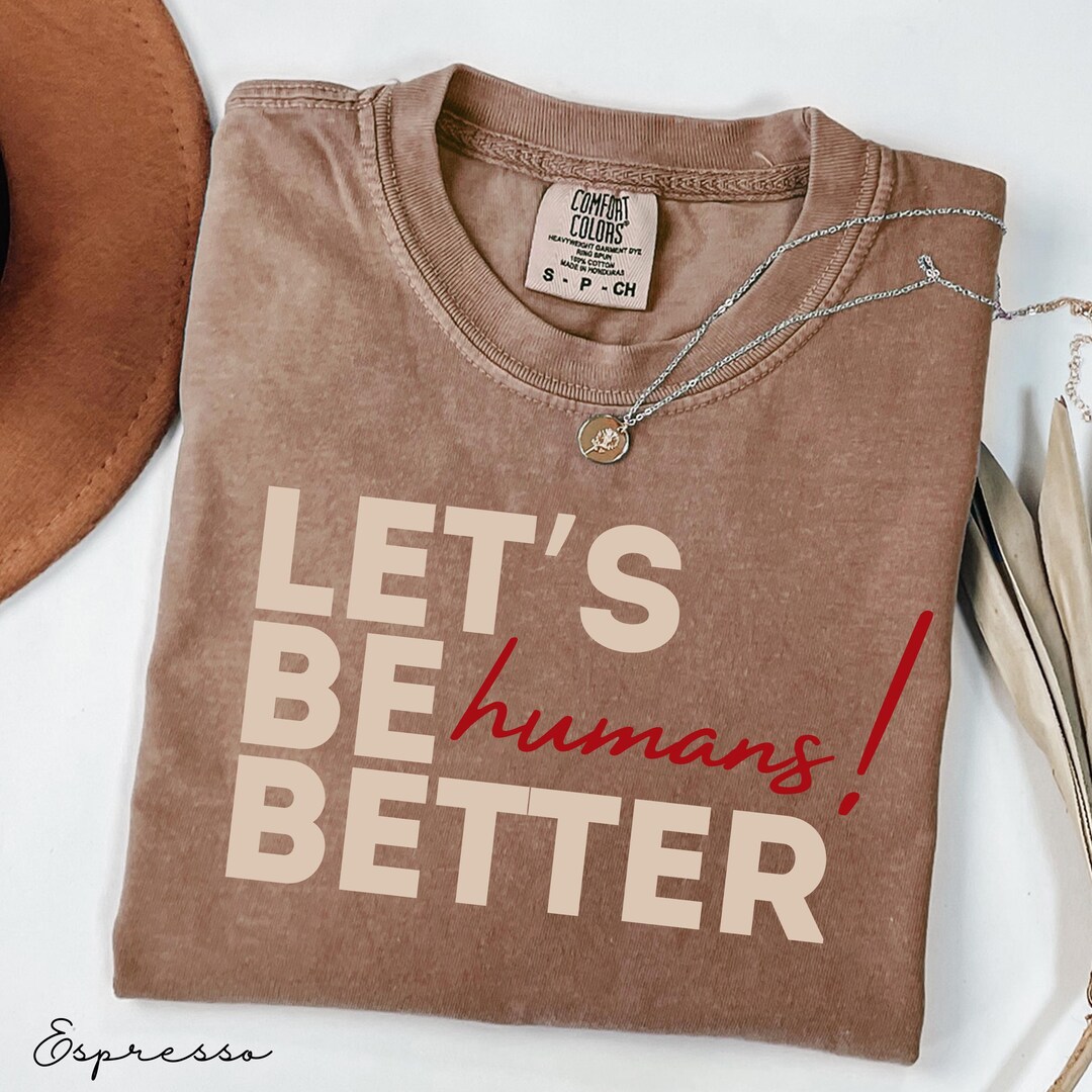 Comfort Colors® Let's Be Better Humans Shirt, Motivational Quote Shirt ...