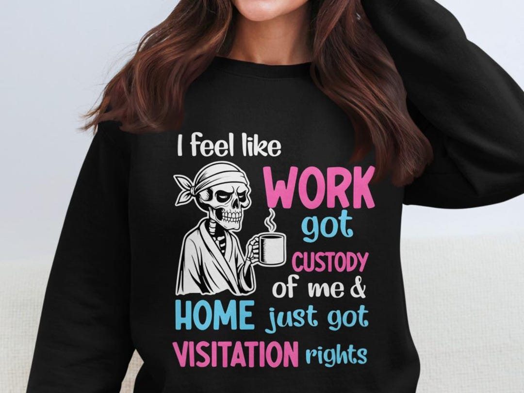 I Feel Like Work Got Custody of Me and Home Just Got Visitation Rights ...