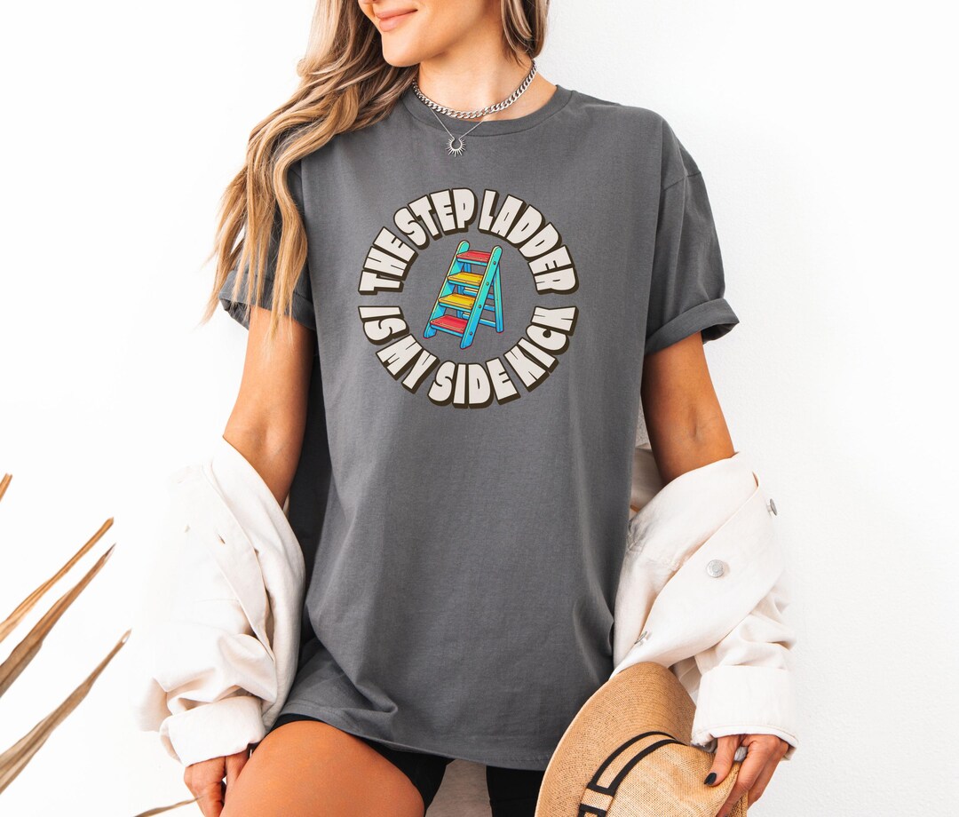 Step Ladder is My Side Kick Shirt, Sarcastic Vintage Shirt for Women ...