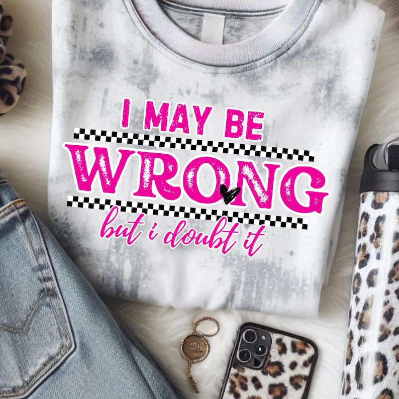 T-shirt Designs, I May Be Wrong but I Doubt It, DTF Prints, Rhiannon ...