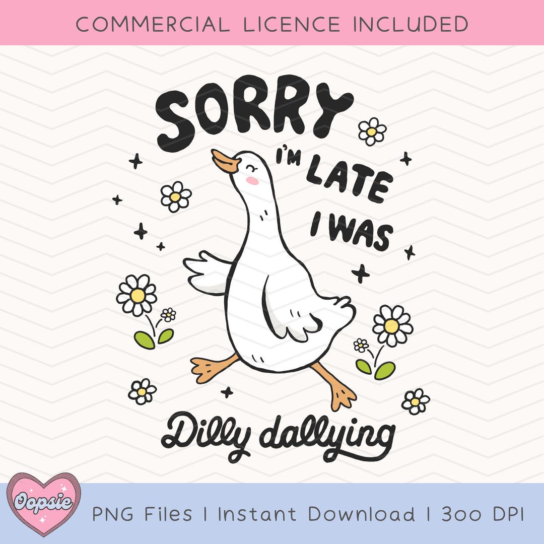 Sorry I'm Late I Was Dilly Dallying Goose PNG, Trending Goose Design ...